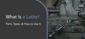 What Is a Lathe? | Parts, Types, and How to Use It