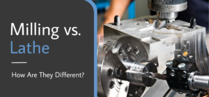 Milling vs Lathe: How Are They Different?